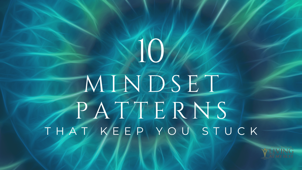 10 Mindset Patterns that Keep You Stuck ~ Donna Woolam, Living At My Best